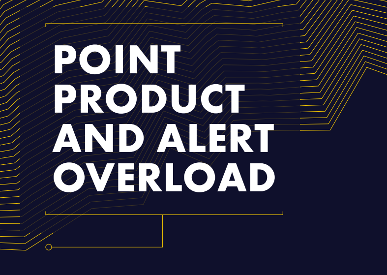 Point Product and Alert Overload: What’s the Solution?